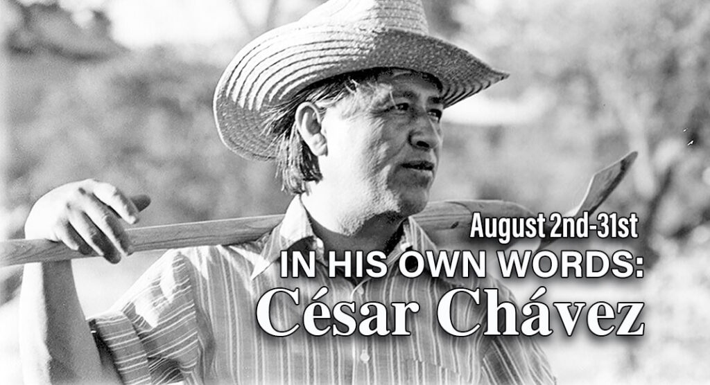 “In His Own Words: The Life and Work of César Chávez”, Aug. 2nd - 31st ...