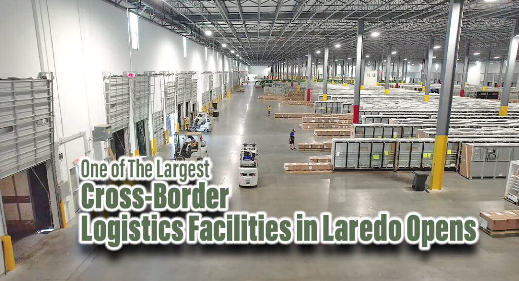 One of The Largest Cross-Border Logistics Facilities in Laredo, Texas ...
