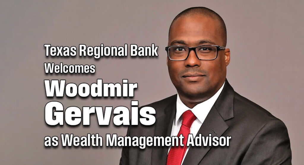 Texas Regional Bank Welcomes Woodmir Gervais as Wealth Management ...