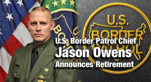 U.S. Border Patrol Chief Jason Owens Announces Retirement - Texas ...